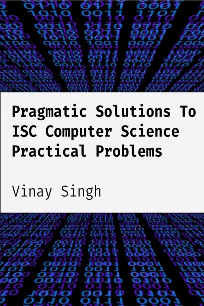 Pragmatic Solutions To ISC Computer Science Practical ProblemsBook - www.VinaySingh.info
